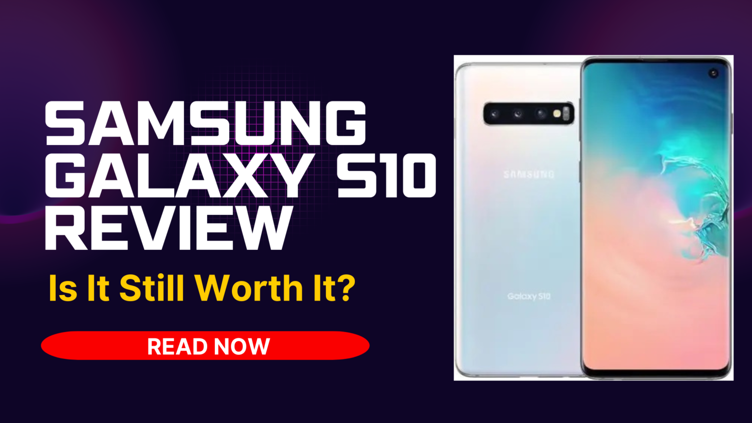 Samsung Galaxy S10 Review- Is It Still Worth It? - Byteable Tech